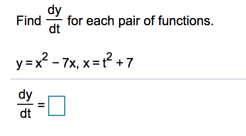 Solved Find dy for each pair of functions. dt y = x2 - 7x, x | Chegg.com