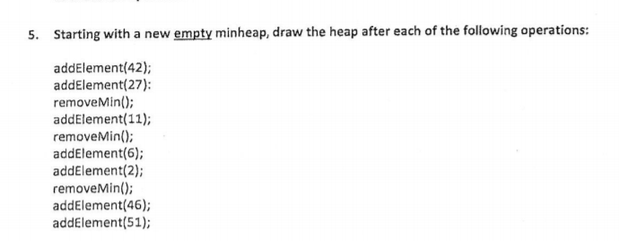 Solved 5. Starting with a new empty minheap, draw the heap | Chegg.com