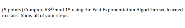 Solved (5 points) Compute 6321 mod 15 using the Fast | Chegg.com