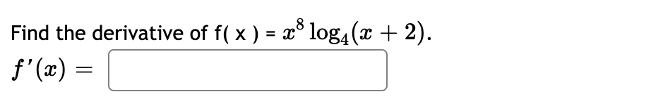 Solved Find the derivative of f(x ) = x® log4(x + 2). f'(x) | Chegg.com