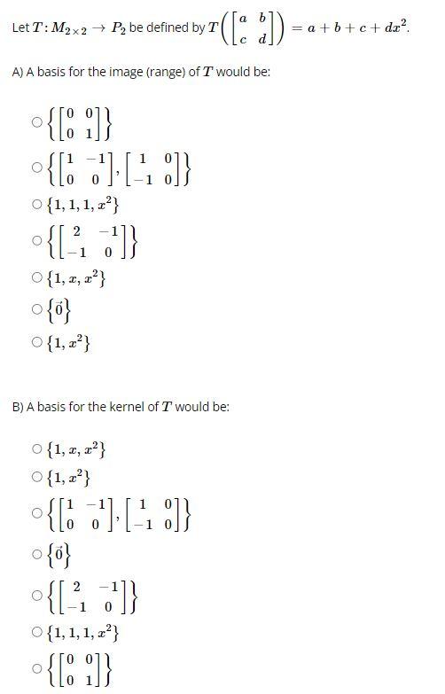 Solved Let T:M2×2→P2 be defined by T([acbd])=a+b+c+dx2. A) A | Chegg.com