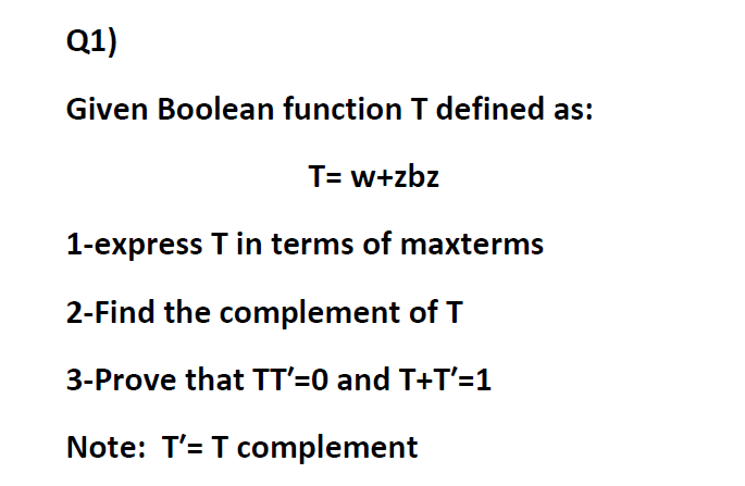 Solved Q1) Given Boolean function T defined as: T= w+zbz | Chegg.com