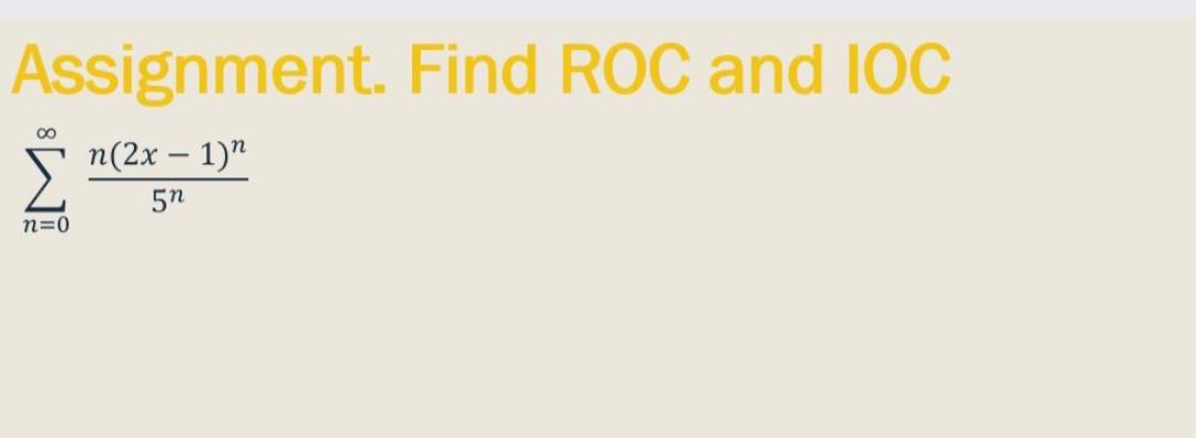Solved Assignment. Find ROC and IOC 00 n(2x – 1)" 5n n=0 | Chegg.com