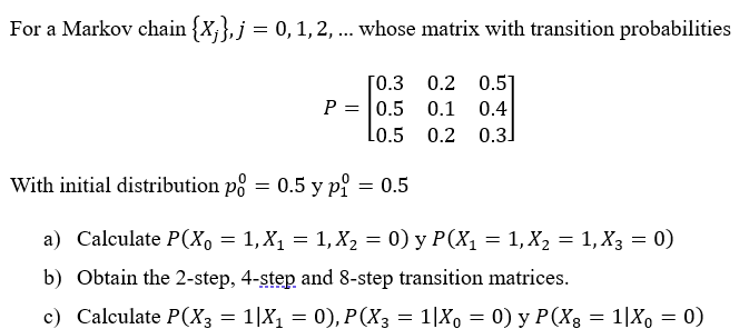 Solved For a Markov chain {Xj},j=0,1,2,… whose matrix with | Chegg.com