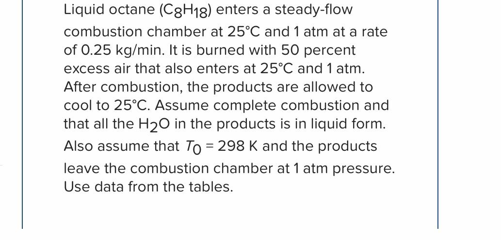Solved Liquid octane (C8H18) enters a steady-flow combustion | Chegg.com