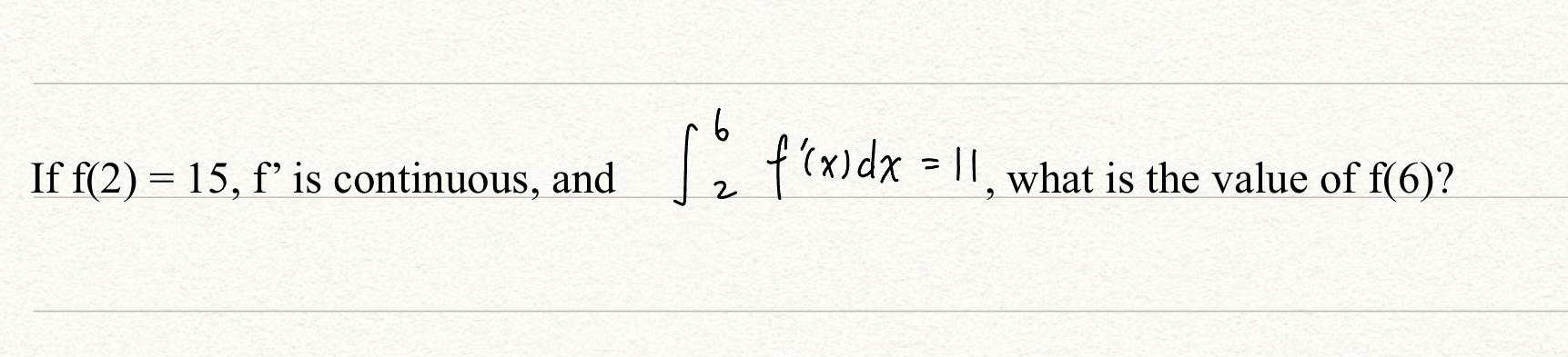 Solved If f(2)=15,f′ is continuous, and ∫26f′(x)dx=11, what | Chegg.com