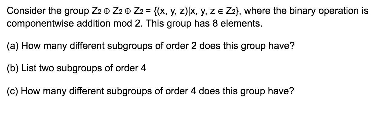 Solved Consider the group Z2 Z2 Z2 = {(x, y, z)|x, y, z e | Chegg.com