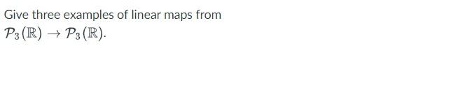 Solved Give three examples of linear maps from P3(R)→P3(R) | Chegg.com