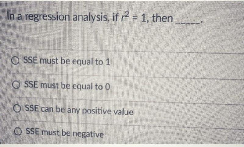 Solved In a regression analysis, if r2 = 1, then OSSE must | Chegg.com