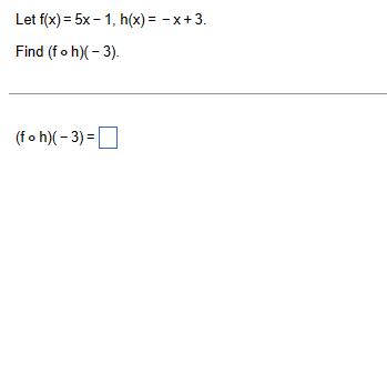 Solved Let f(x)=5x−1,h(x)=−x+3. Find (f∘h)(−3). (f∘h)(−3)= | Chegg.com