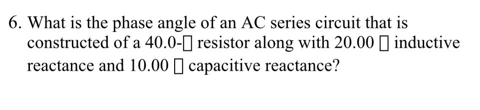 Solved 6. What is the phase angle of an AC series circuit | Chegg.com
