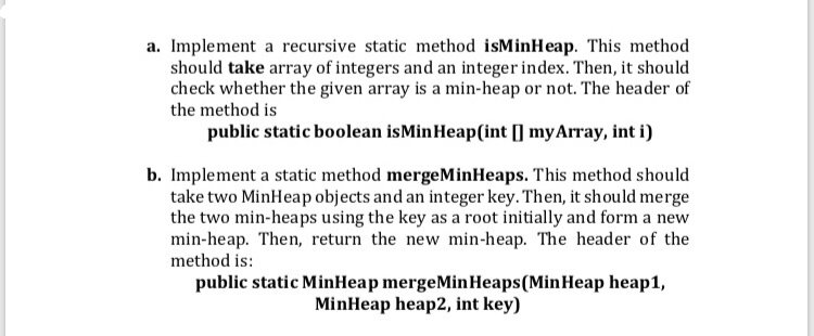 Solved a. Implement a recursive static method isMinHeap. | Chegg.com