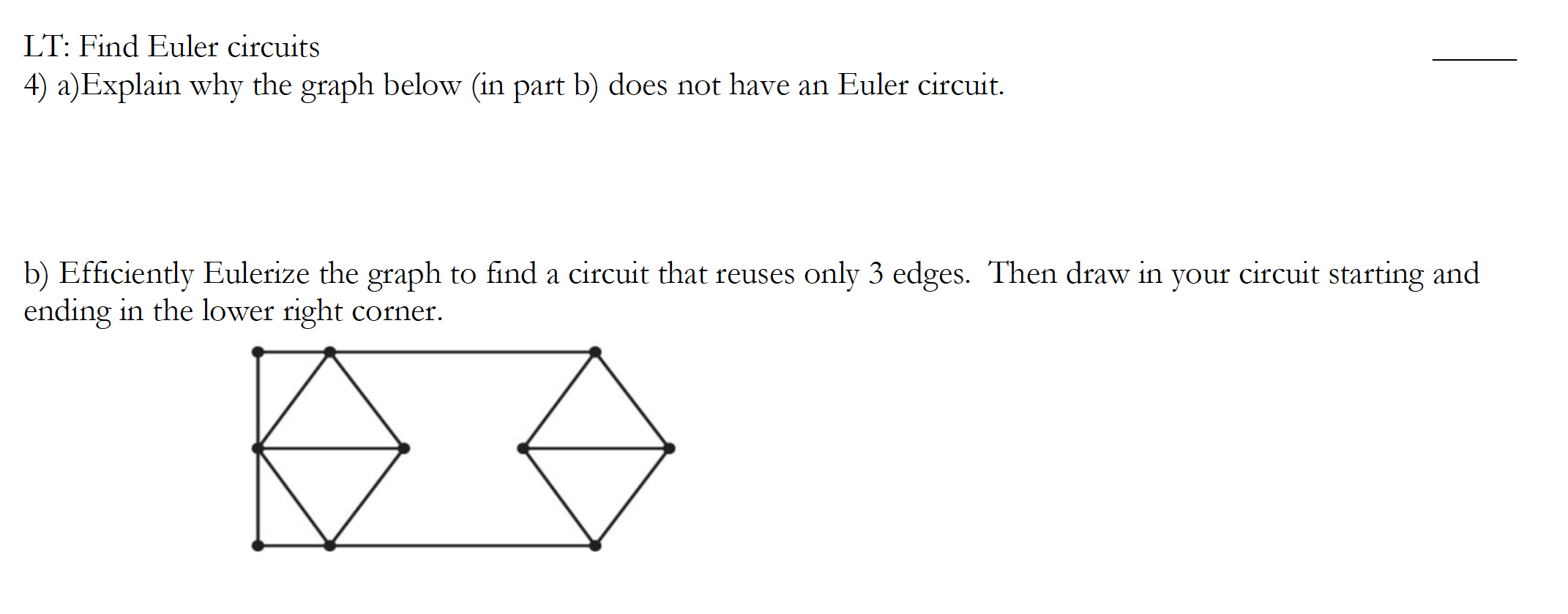 Solved LT: Find Euler circuits 4) a)Explain why the graph | Chegg.com Solved LT: Find Euler circuits 4) a)Explain why the graph | Chegg.com