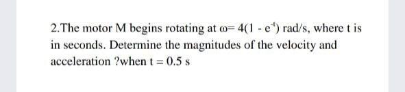 Solved 2.The motor M begins rotating at o=4(1 - e") rad/s, | Chegg.com