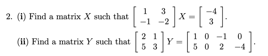 Solved 2. (i) Find a matrix X such that [1−13−2]X=[−43]. | Chegg.com
