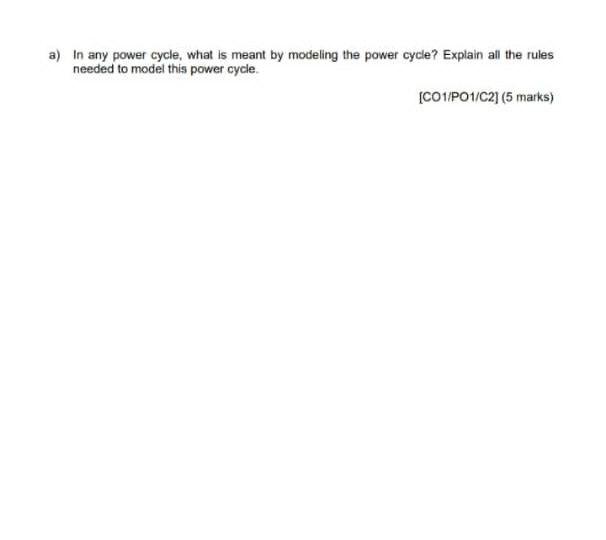 Solved a) In any power cycle, what is meant by modeling the | Chegg.com