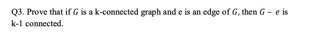 Solved Q3. Prove that if G is a k-connected graph and e is | Chegg.com