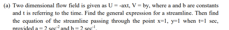 Solved (a) Two dimensional flow field is given as U = -axt, | Chegg.com