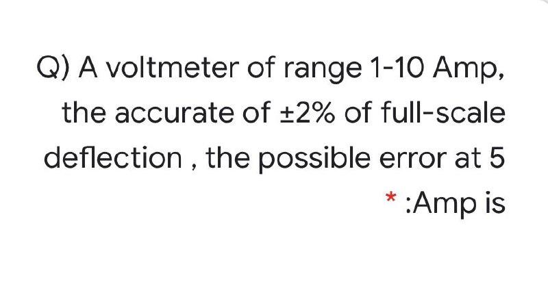 Solved Q) A voltmeter of range 1-10 Amp, the accurate of +2% | Chegg.com