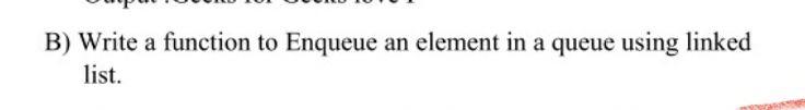 Solved B) Write a function to Enqueue an element in a queue | Chegg.com