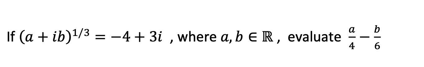 Solved If (a+ib)1/3=−4+3i, where a,b∈R, evaluate 4a−6b | Chegg.com