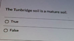 Solved The Tunbridge soil is a mature soil. O True False | Chegg.com