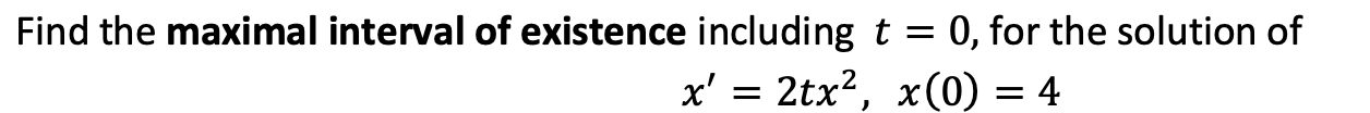Solved Find the maximal interval of existence including t = | Chegg.com