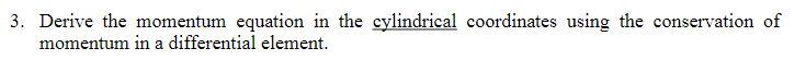 Solved 3. Derive the momentum equation in the cylindrical | Chegg.com