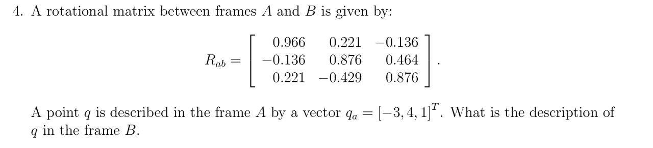 Solved 4. A rotational matrix between frames A and B is | Chegg.com