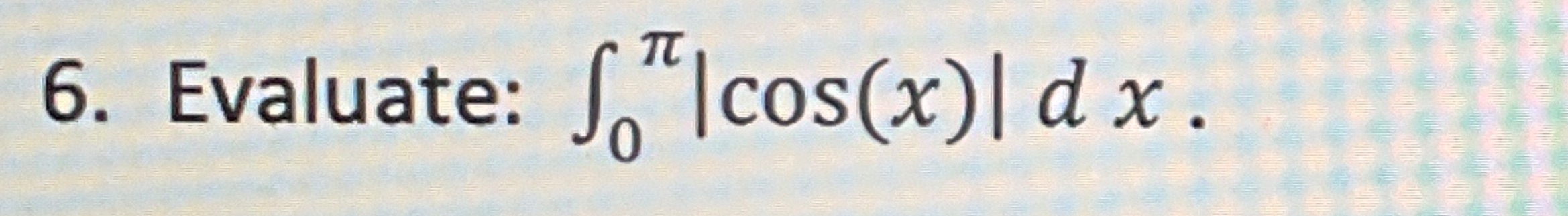 Solved Evaluate: ∫0π|cos(x)|dx. | Chegg.com
