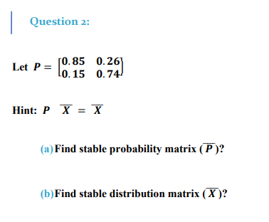 Solved P=[0.850.150.260.74] PXˉ=Xˉ (a) Find stable | Chegg.com