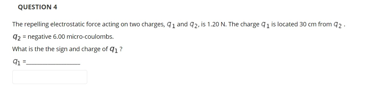 Solved QUESTION 4 The repelling electrostatic force acting | Chegg.com