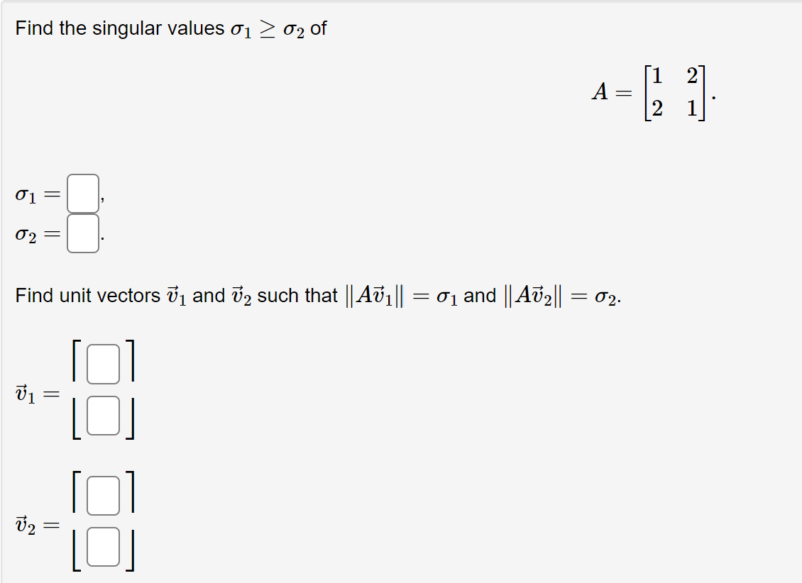 Solved Find the singular values σ1≥σ2 of A=[1221] σ1=σ2= | Chegg.com