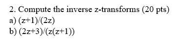 Solved 2. Compute the inverse z-transforms ( 20pts ) a) | Chegg.com