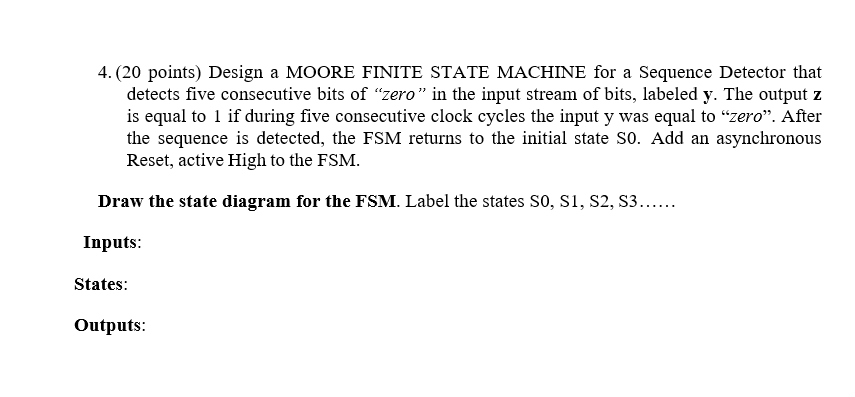 Solved 4. (20 points) Design a MOORE FINITE STATE MACHINE | Chegg.com