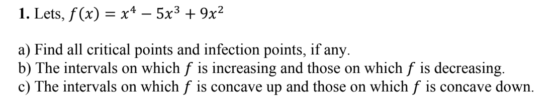 Solved 1. Lets, f(x) = x4 – 5x3 + 9x2 = a) Find all critical | Chegg.com