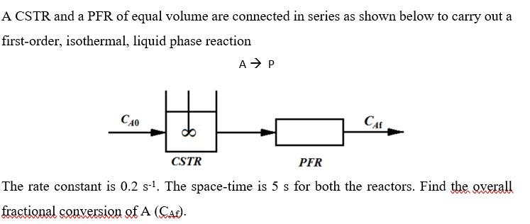 Solved A CSTR and a PFR of equal volume are connected in | Chegg.com