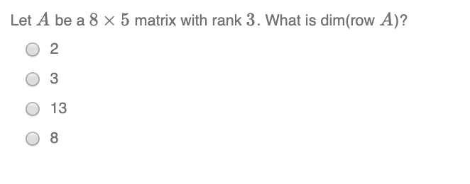 Solved Let A be a 8 x 5 matrix with rank 3. What is dim(row | Chegg.com