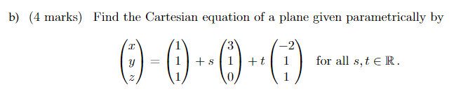 Solved b) (4 marks) Find the Cartesian equation of a plane | Chegg.com Solved b) (4 marks) Find the Cartesian equation of a plane | Chegg.com