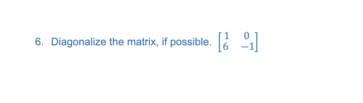 Solved 6. Diagonalize the matrix, if possible. [160−1] | Chegg.com