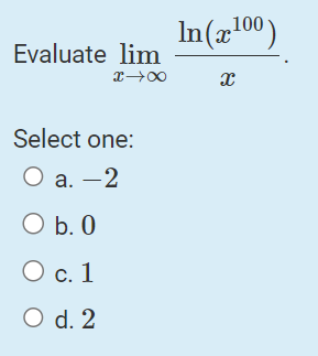 Solved Evaluate limx→∞xln(x100) Select one: a. −2 b. 0 c. 1 | Chegg.com
