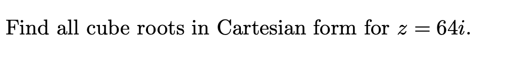 Solved Find all cube roots in Cartesian form for z = 64i. | Chegg.com