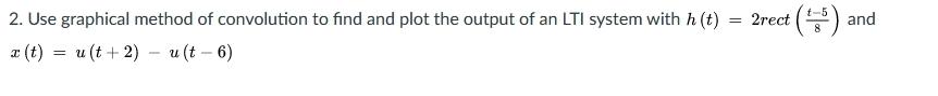 Solved 2. Use graphical method of convolution to find and | Chegg.com