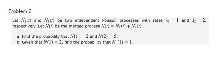 Solved Problem 2 Let N, t) and N2(t) be two independent | Chegg.com