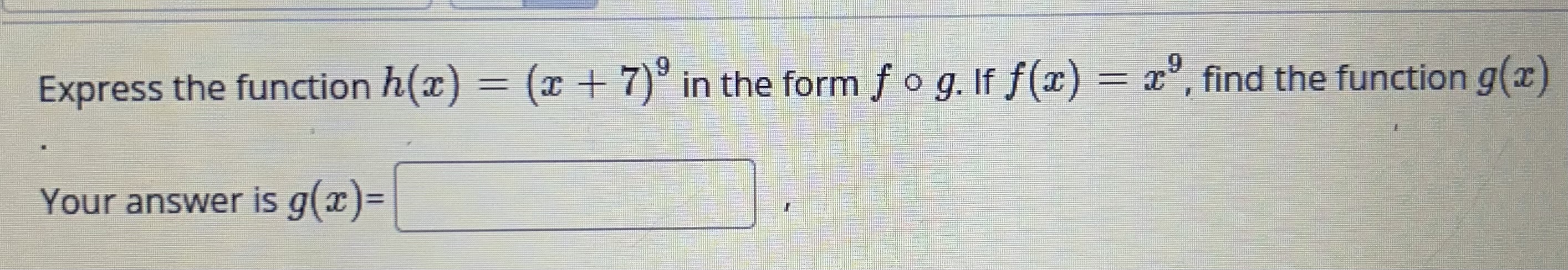 Solved Express the function h(x)=(x+7)9 ﻿in the form f@g. | Chegg.com