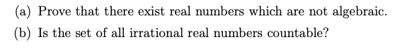 Solved (a) Prove that there exist real numbers which are not | Chegg.com