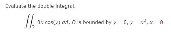Solved Evaluate the double integral. 8x cos(y) dA, D | Chegg.com