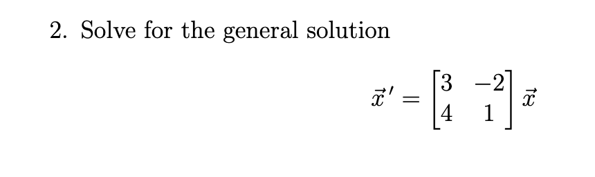 Solved 2. Solve for the general solution x′=[34−21]x | Chegg.com