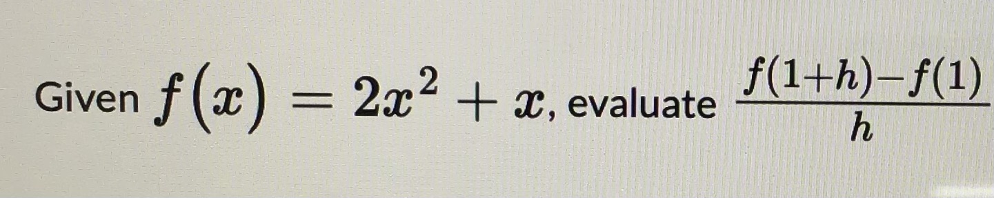 Solved Given f(x)=2x2+x, evaluate hf(1+h)−f(1) | Chegg.com