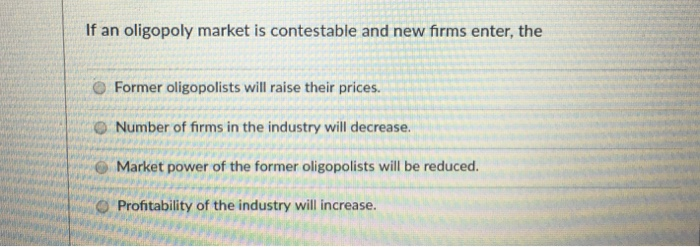 Solved If an oligopoly market is contestable and new firms | Chegg.com